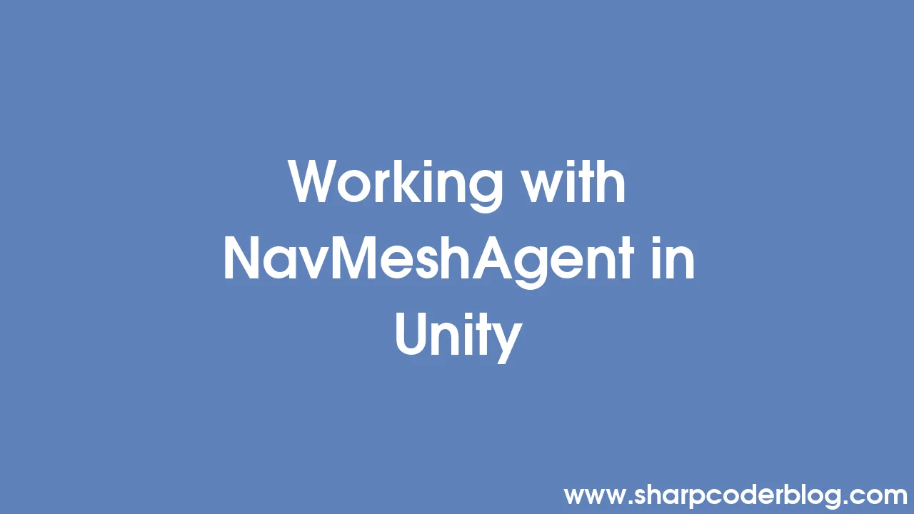 Working With Navmeshagent In Unity Sharp Coder Blog 9414