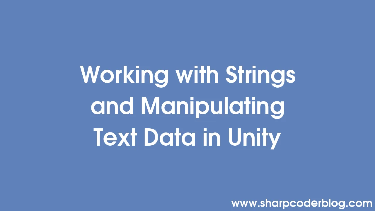 Working With Strings And Manipulating Text Data In Unity Sharp Coder Blog