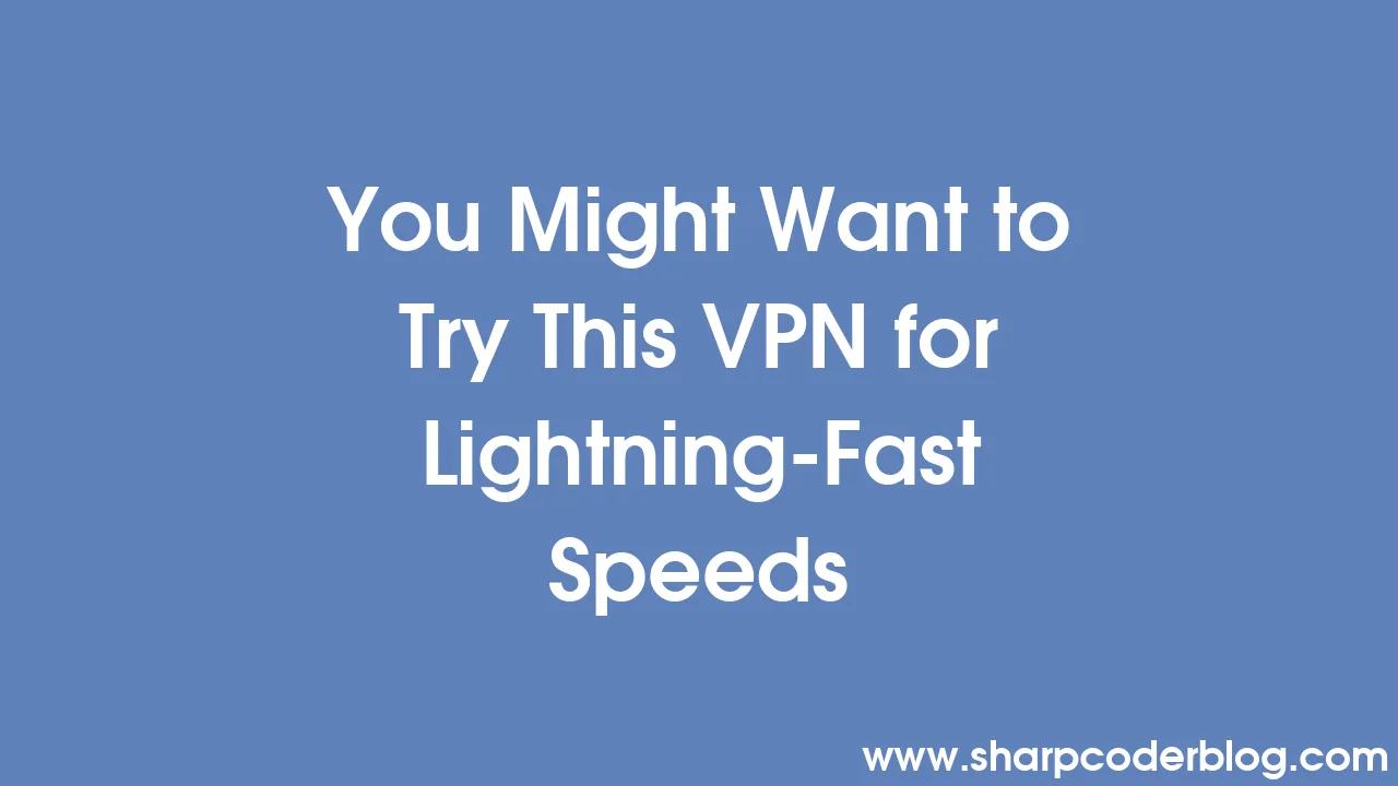 You Might Want To Try This Vpn For Lightning Fast Speeds Sharp Coder Blog