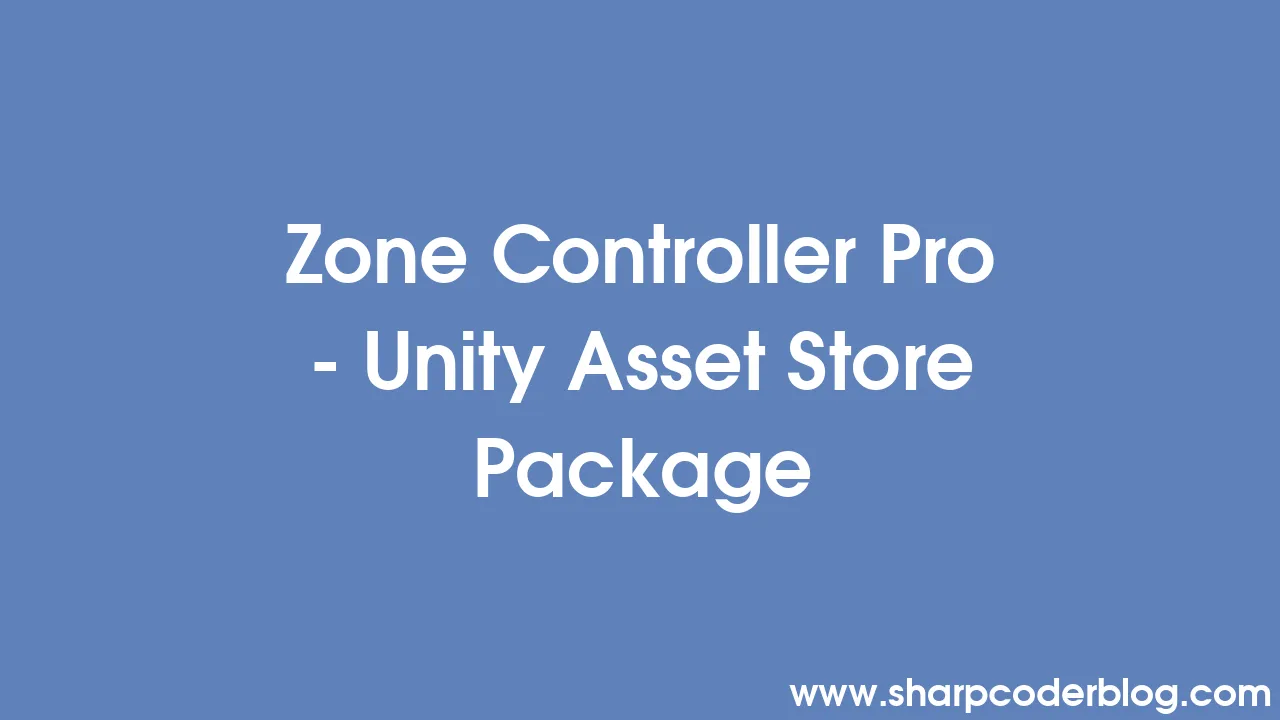 Zone Controller Pro Unity Asset Store Package Sharp Coder Blog 3090